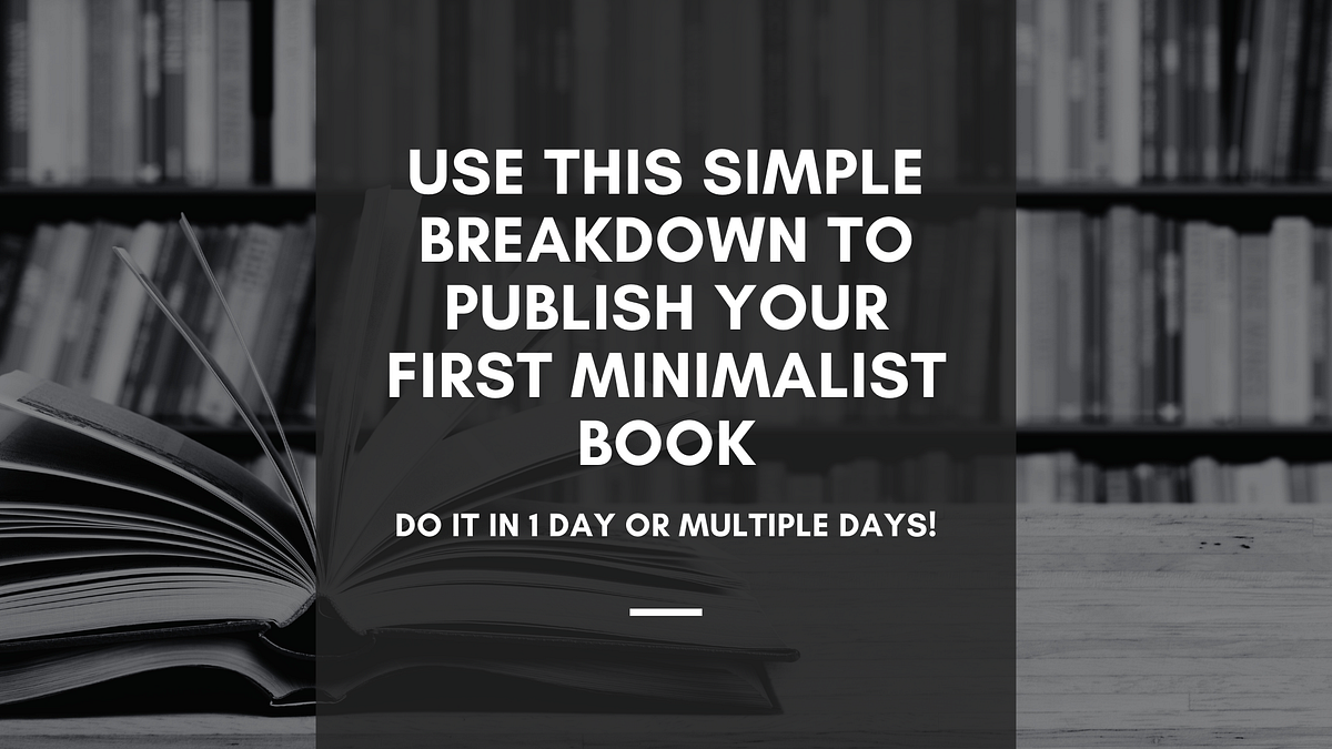 Use This Simple Breakdown To Publish Your First Minimalist Book | by ...