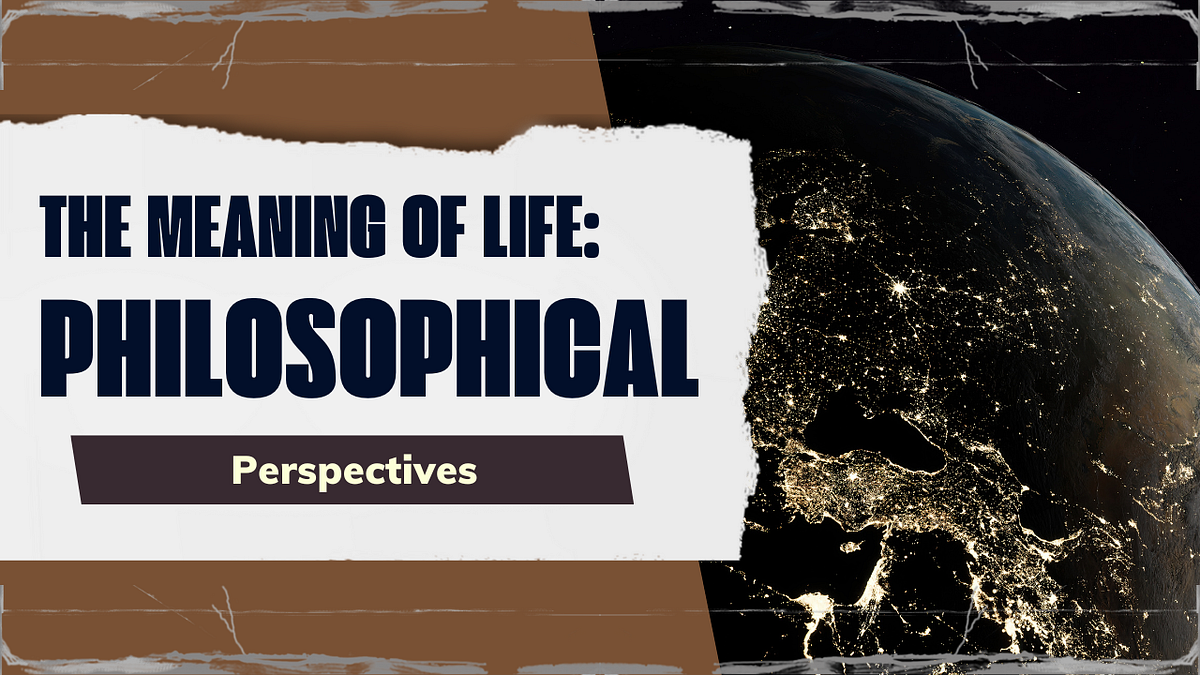 The Meaning of Life: Philosophical Perspectives | by MrV | Medium