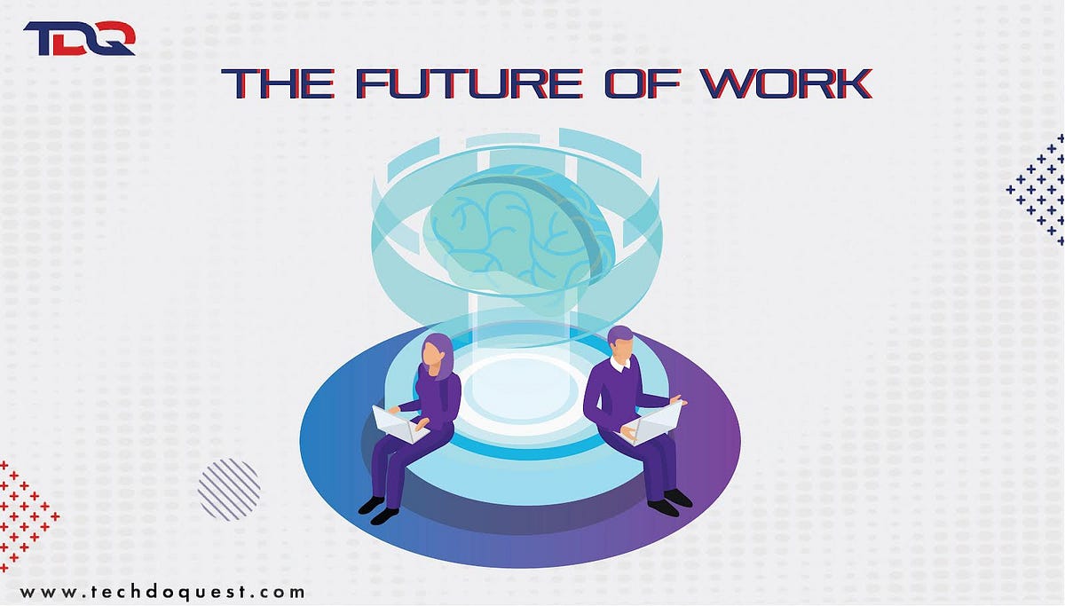 Of Future Workplaces & the New Era of Work | by TechDoQuest | Medium