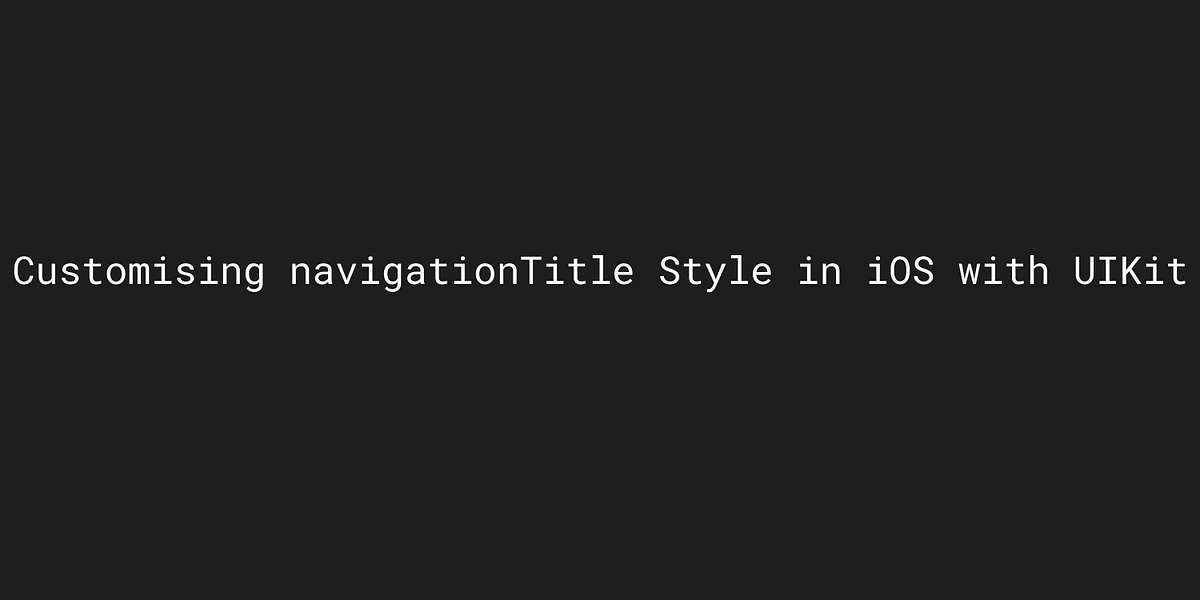 Customising navigationTitle Style in iOS with UIKit | by Bartłomiej ...