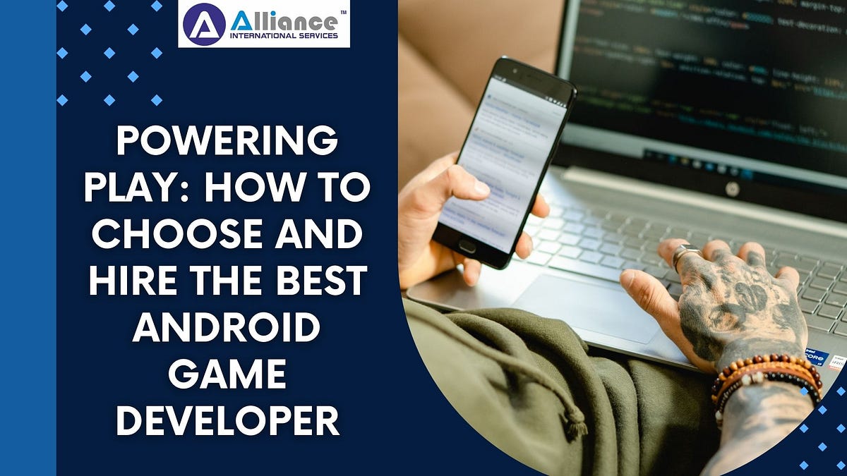 Powering Play: How to Choose and Hire the Best Android Game Developer | by Alliance Recruitment ...