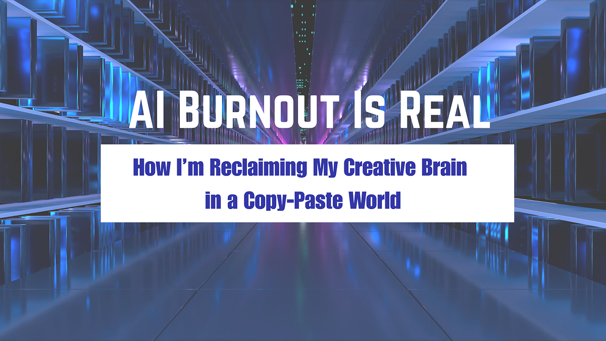 AI Burnout Is Real: How I’m Reclaiming My Creative Brain in a Copy-Paste World | by Bhavya ...