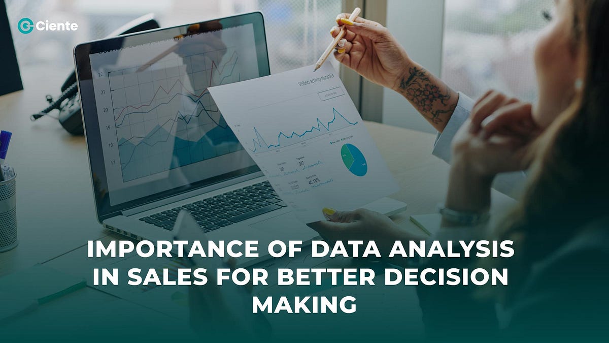 Importance Of Data Analysis In Sales For Better Decision Making By Team Ciente Medium