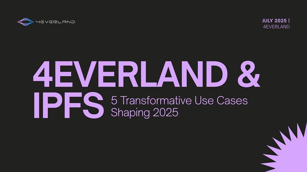 4EVERLAND & IPFS: 5 Transformative Use Cases Shaping 2025 | by 4EVERLAND | 4EVERLAND | Jul, 2025 ...