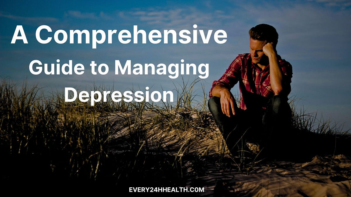 A Comprehensive Guide to Managing Depression | by every 24h Health ...