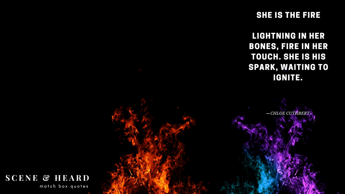 She Is the Fire. Matchbook Quotes | by Chloe Cuthbert | Scene & Heard ...