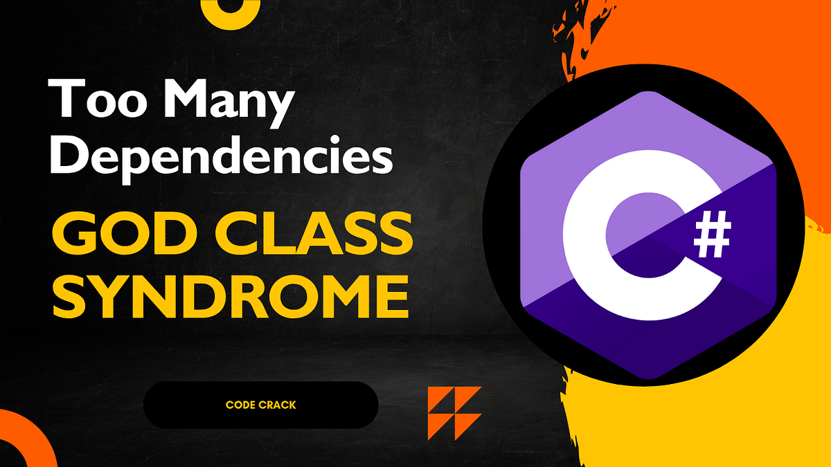 Too Many Dependencies — God Class Syndrome | by Code Crack | Dot Net ...