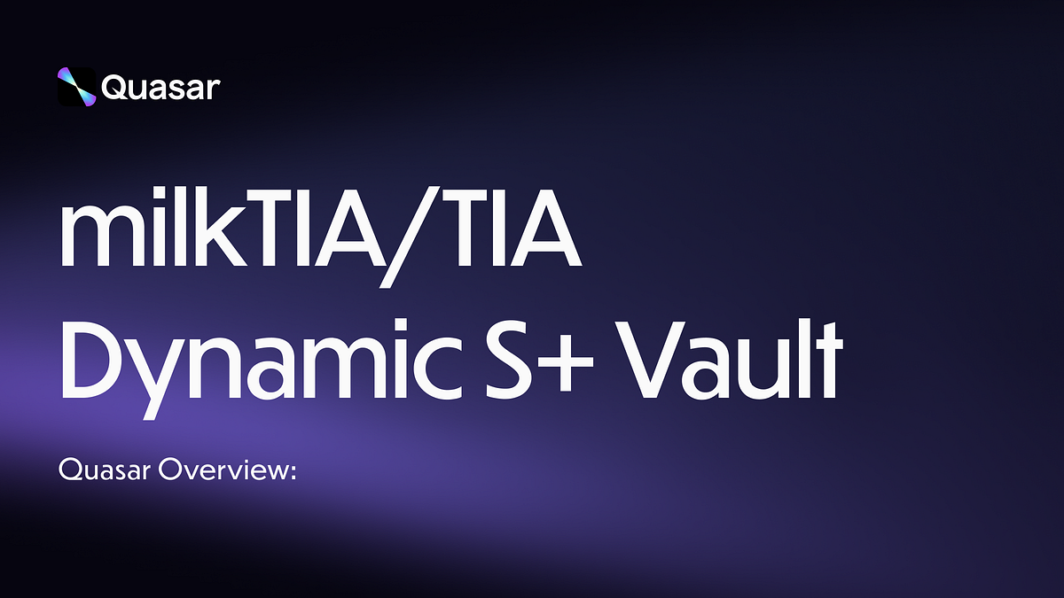 Quasar Overview: milkTIA/TIA Dynamic S+ Vault | by Vlad Gorlov | Quasar | May, 2024 | Medium