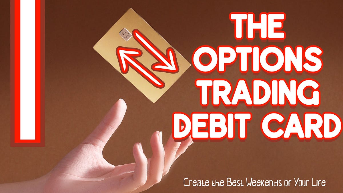 The Options Trading Debit Card: Create the Best Weekends of Your Life ...