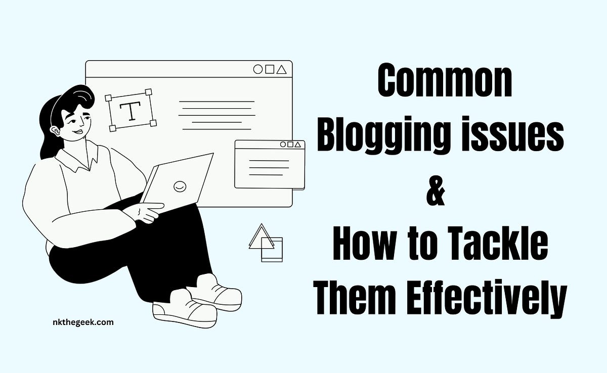 7 Painful Blogging Problems & How to Tackle Them Effectively | by NK ...