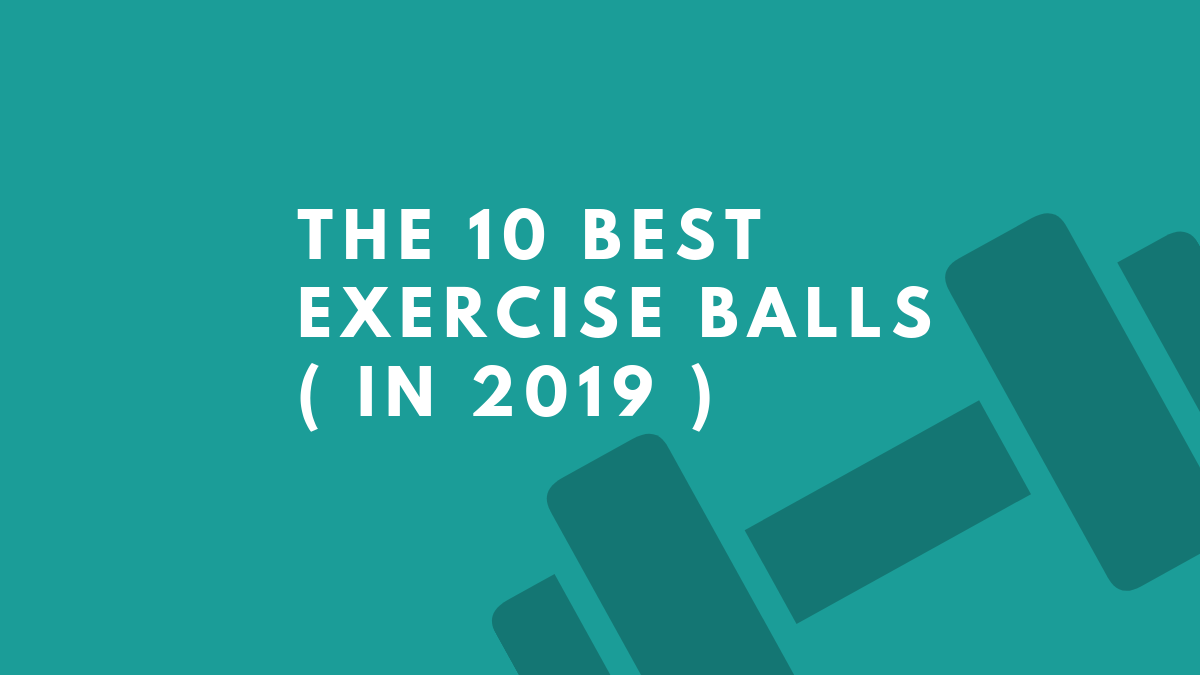 The 10 Best Exercise Balls ( in 2019 ) | by HEALSLA | Medium