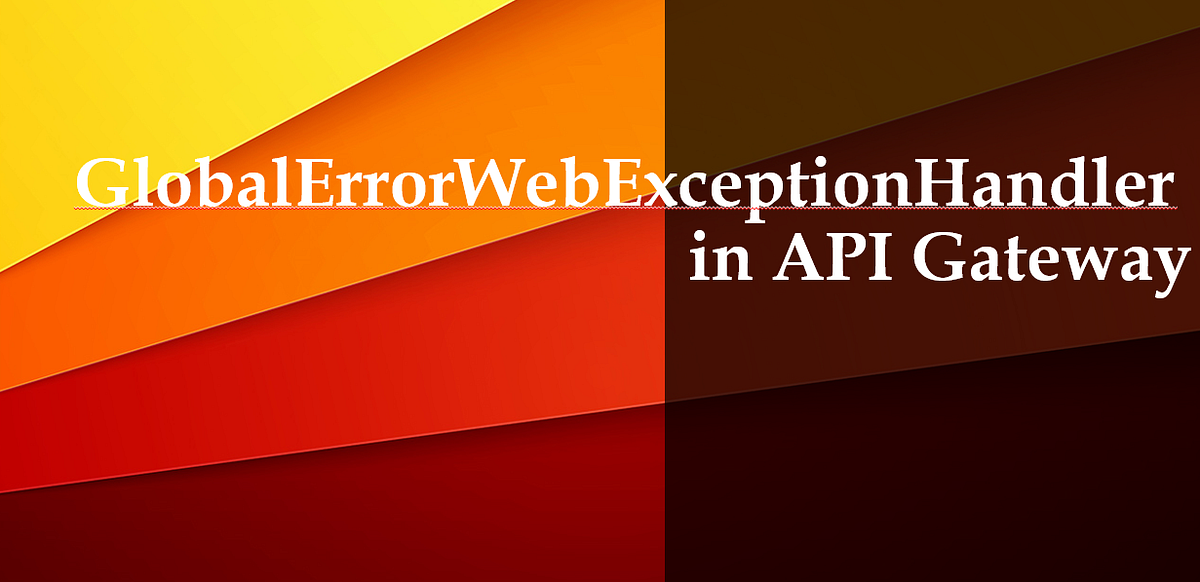 GlobalErrorWebExceptionHandler in API Gateway | by Satish Dixit | Medium
