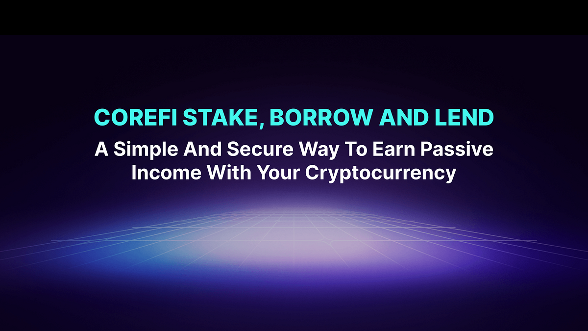 CoreFi Stake, Borrow, and Lend: A Simple and Secure Way to Earn Passive ...