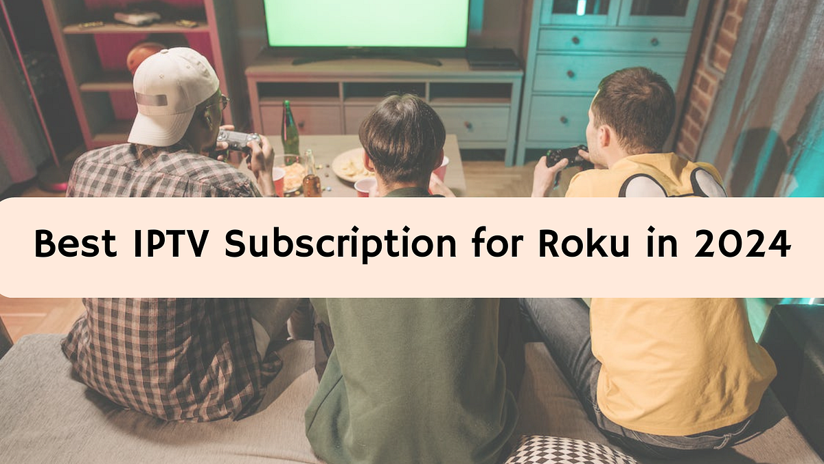 Roku on IPTV — Best IPTV Subscription for Roku in 2024 | by iduplextv ...