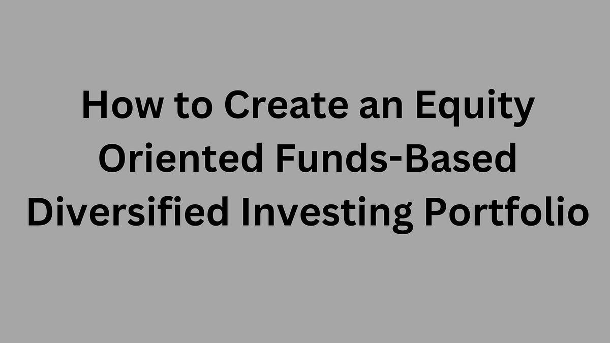 How to Create an Equity Oriented Funds-Based Diversified Investing ...