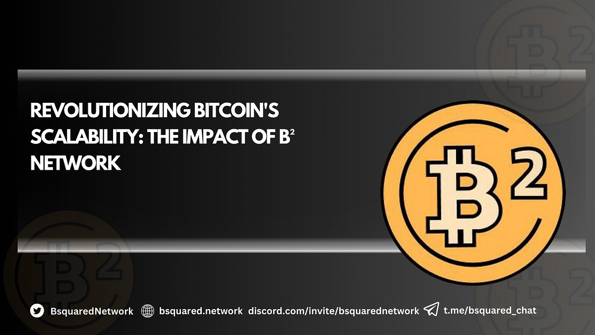 REVOLUTIONIZING BITCOIN’S SCALABILITY: THE IMPACT OF B² NETWORK | by STEPSY ANIE | Medium