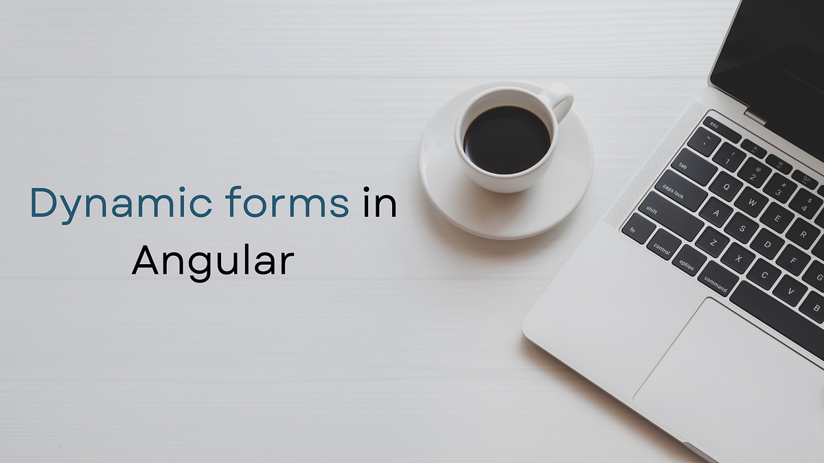 Dynamic forms in Angular. Dynamic forms in Angular | by Pravin M | Medium
