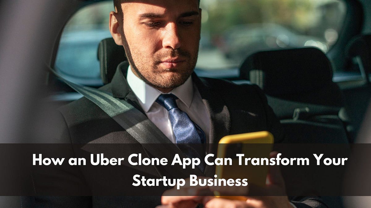 How an Uber Clone App Can Transform Your Startup Business | by parker pillsbury | Medium