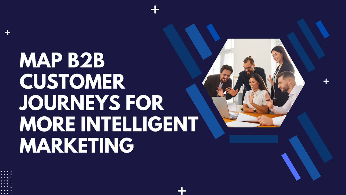 Map B2B Customer Journeys for More Intelligent Marketing | by Shiv Rathe | Aug, 2024 | Medium