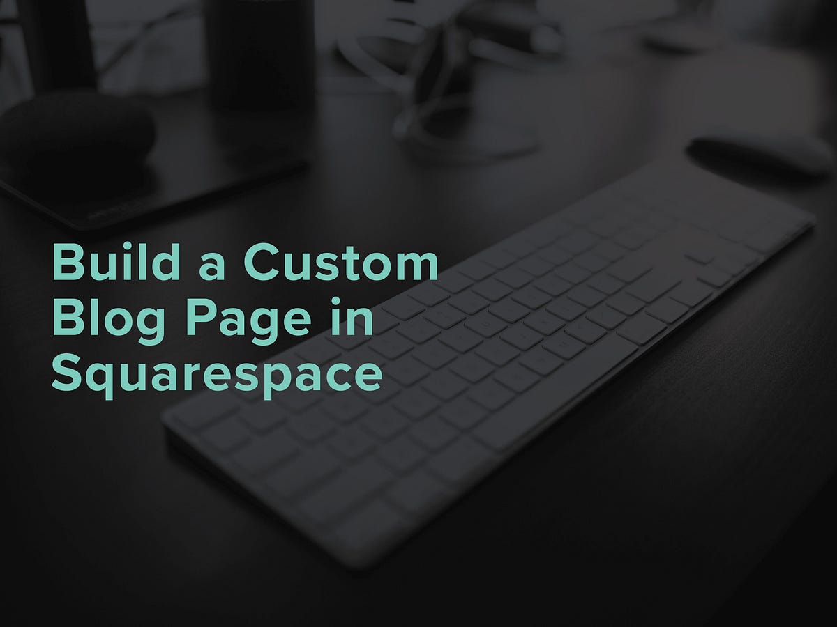 Build a Custom Blog Page in Squarespace | by Amanda McNay | Jun, 2023 ...