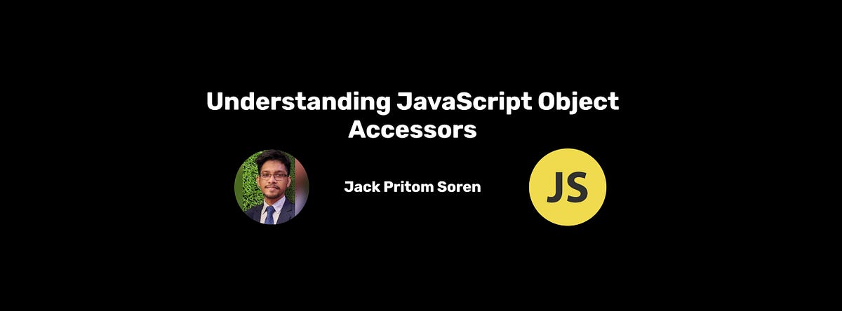 Understanding Javascript Object Accessors By Jack Pritom Soren May 2024 Medium