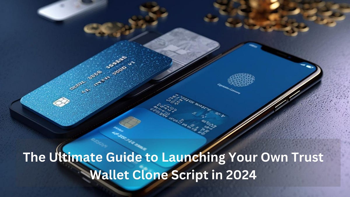 The Ultimate Guide to Launching Your Own Trust Wallet Clone Script in 2024 | by Mobiloitte ...