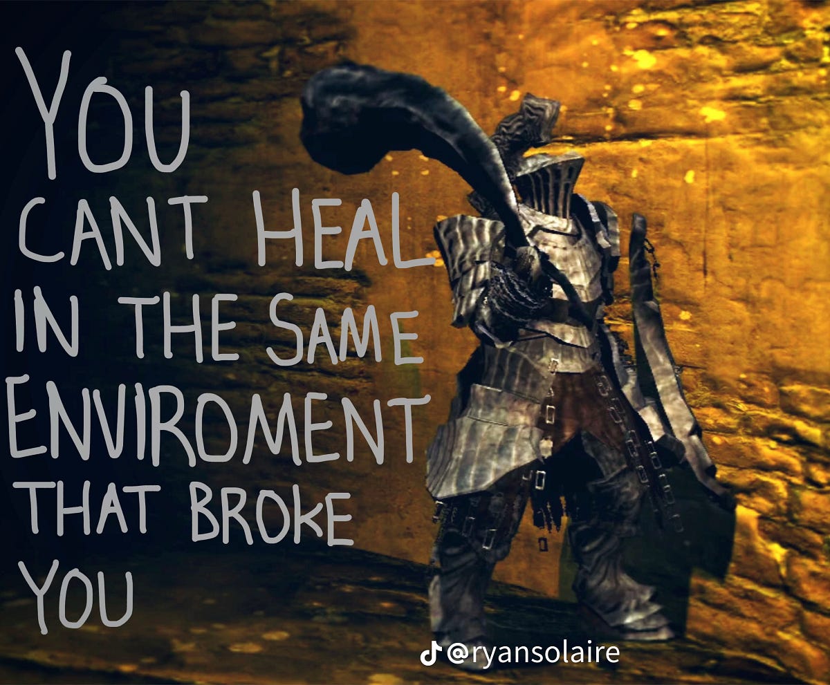 You Can’t Heal in the Same Environment That Broke You. | by goerselle ...