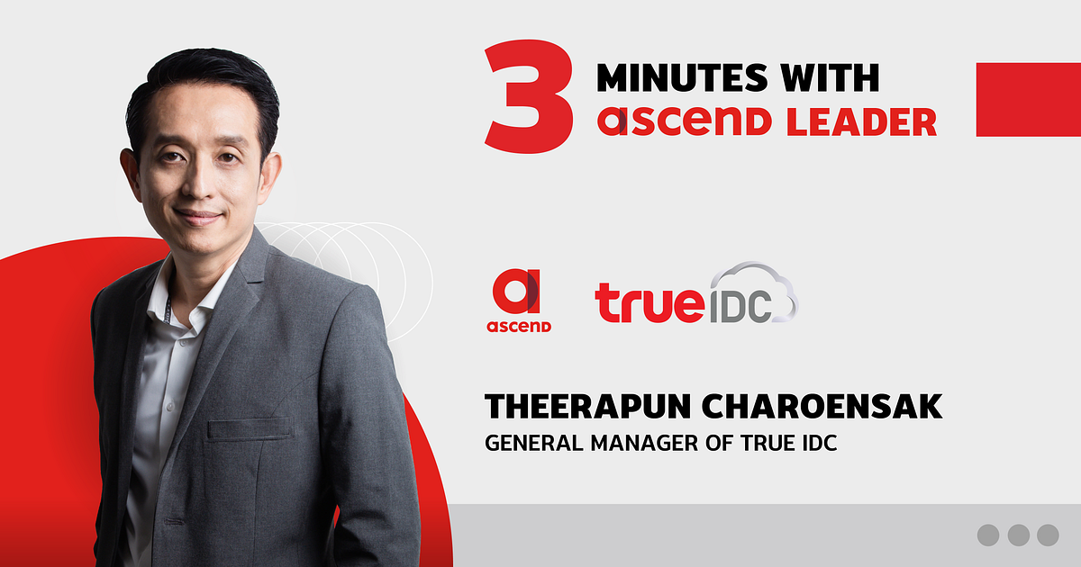 3 Minutes with Ascend Leader: พบ คุณธีรพันธุ์ แห่ง True IDC | by Anurak ...