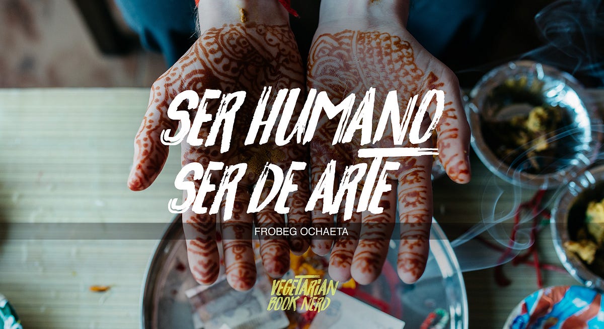 Ser humano ser de arte. Breve soliloquio sobre el arte número… | by ...