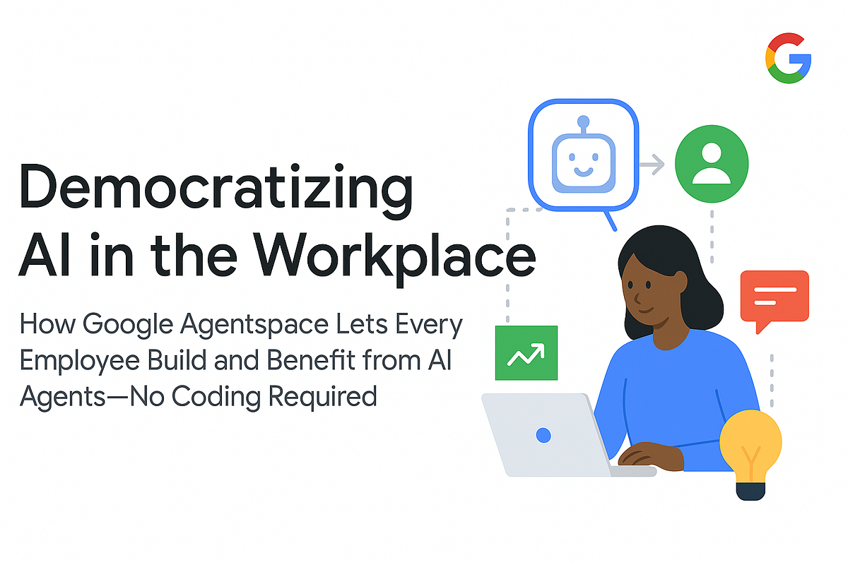 How Google Agentspace Lets Every Employee Build and Benefit from AI ...