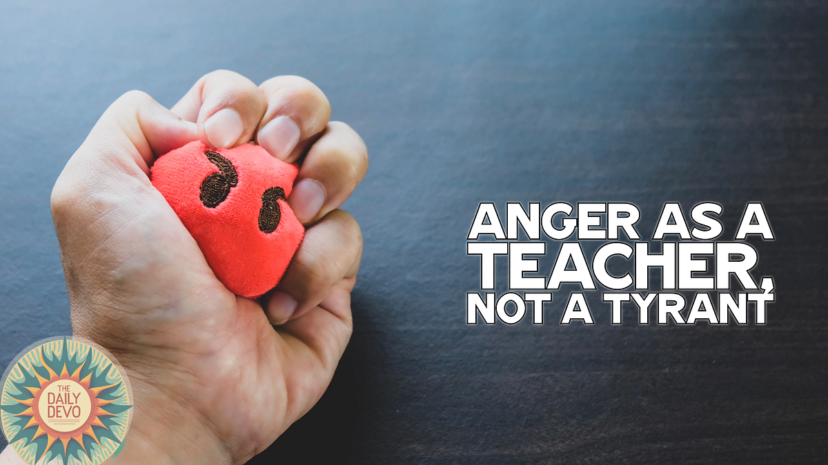 Anger As A Teacher, Not A Tyrant. I have been thinking a lot lately about… | by Leon Bloder ...