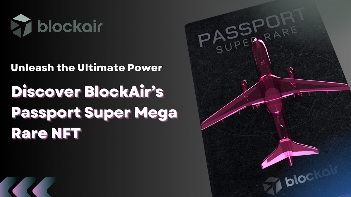 Unleash the Ultimate Power: Discover BlockAir’s Passport Super Mega Rare NFT | by Isabella Ruth ...
