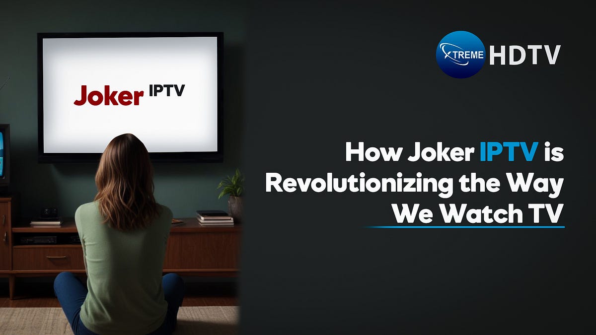 How Joker IPTV is Revolutionizing the Way We Watch TV | by XtremeHDIPTV ...