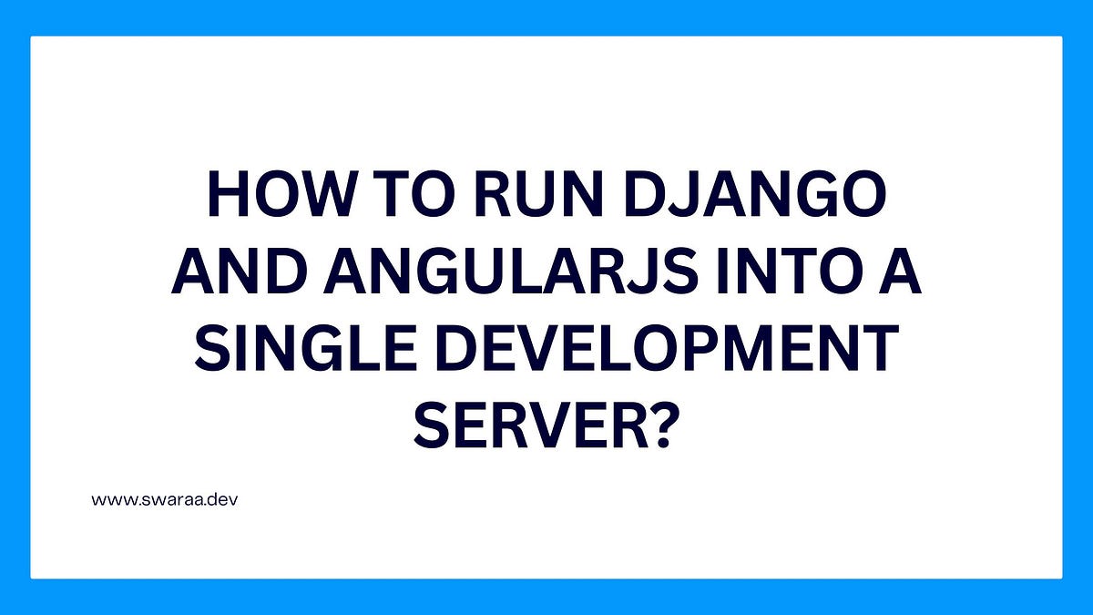 How to run django and angularJS into a single development server? | by Daniel Martin | Medium