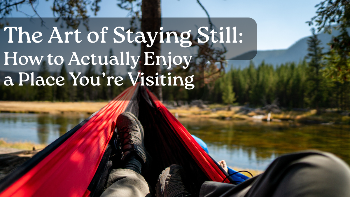 The Art of Staying Still:. How to Actually Enjoy Your Adventure | by ...