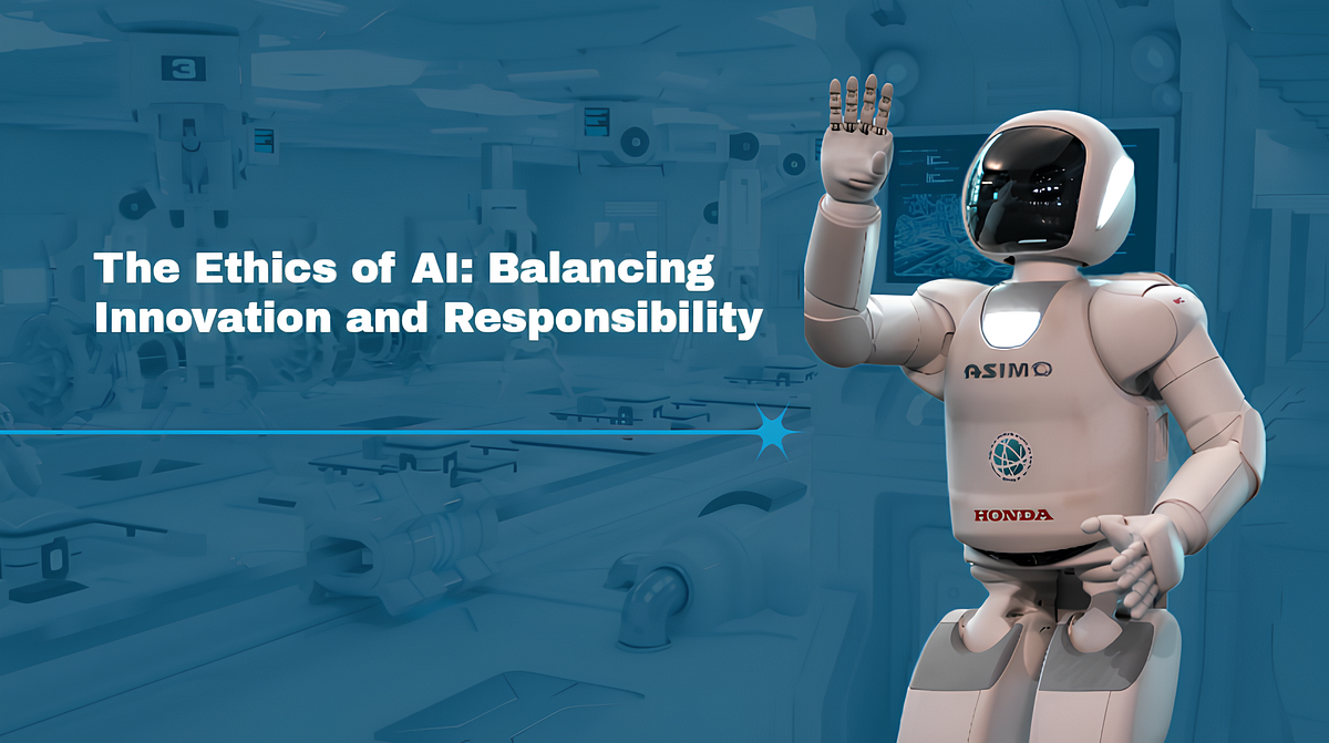 The Ethics of AI: Balancing Innovation and Responsibility | by ...