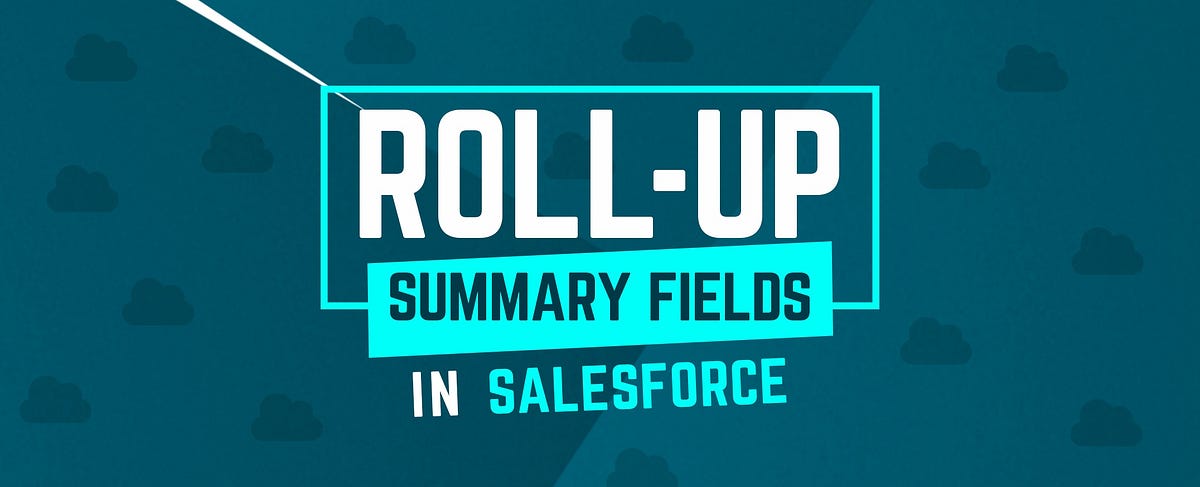 Implementing Roll-Up Summary for Lookup Relationship Field in Salesforce | by Jainam Contractor ...