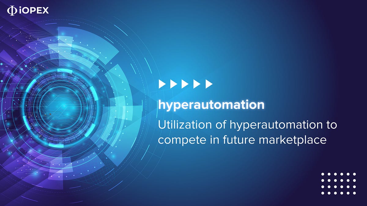 Utilization of hyperautomation to compete in future marketplace | by ...