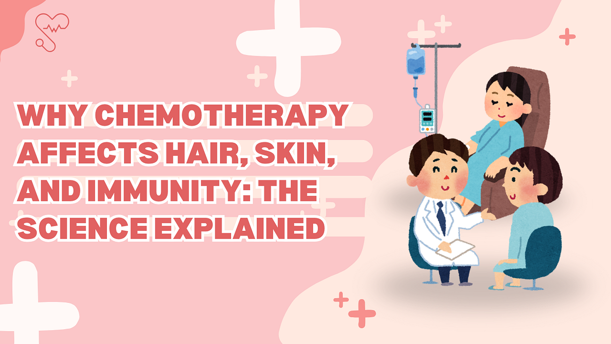 Why Chemotherapy Affects Hair, Skin, and immunity: The Science ...