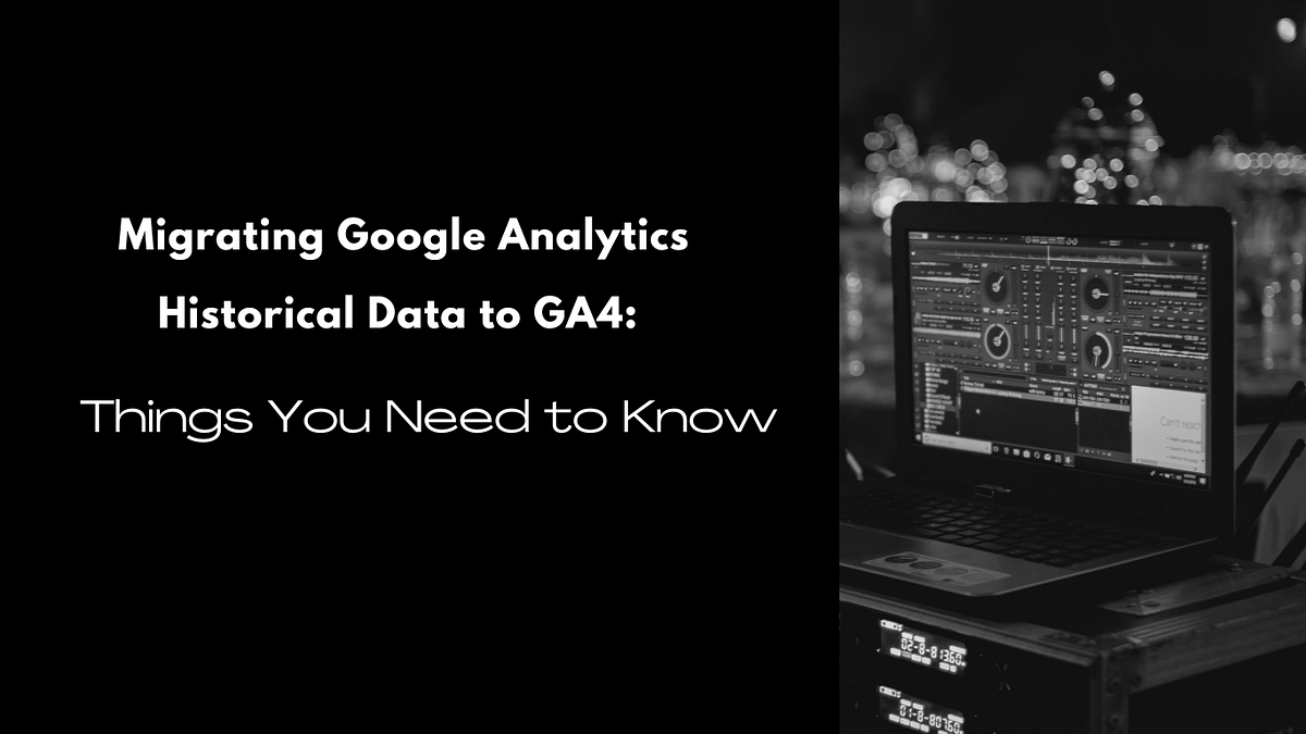 Migrating Google Analytics Historical Data to GA4: Things You Need to ...
