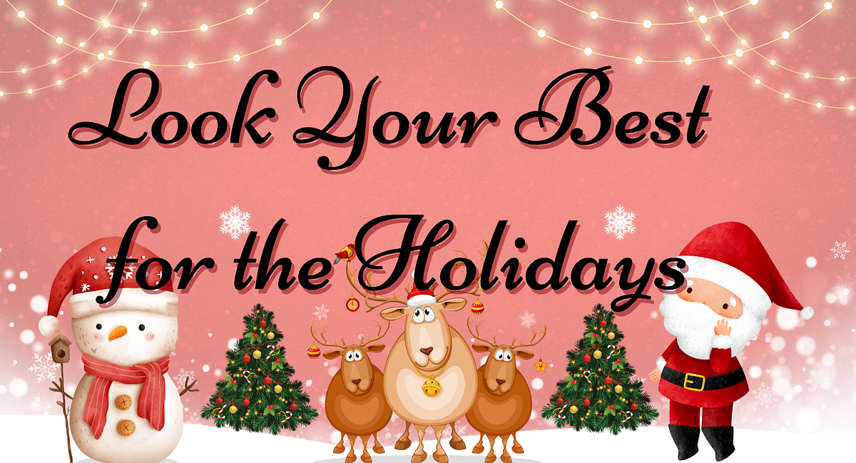 Look Your Best for the Holidays. With holiday parties and gatherings ...