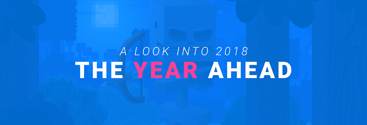 2018 — A look at what’s to come. And a reflection of 2017 — our biggest ...