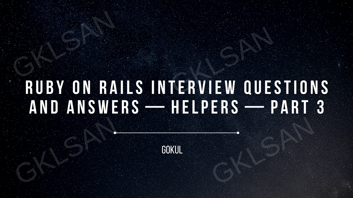 Ruby on Rails Interview Questions and Answers — Helpers — Part 3 | by Gokul | Medium