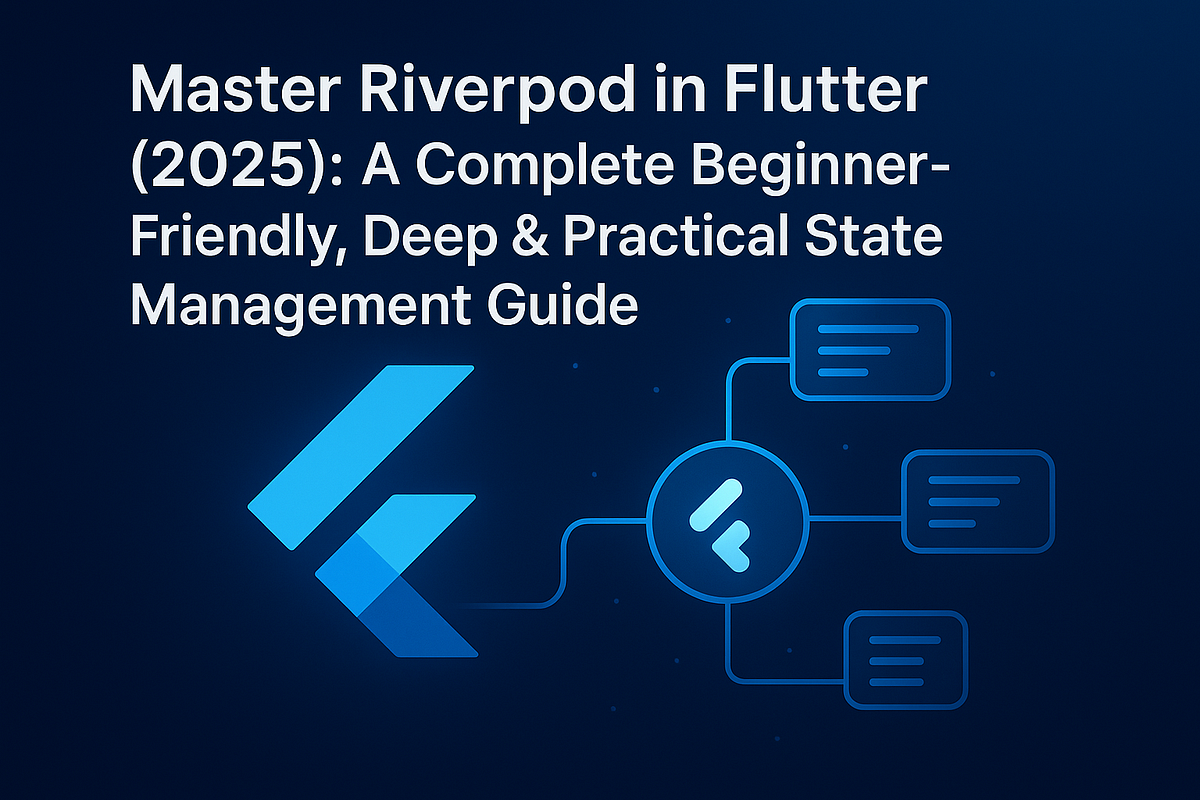 Riverpod in Flutter (2025): A Complete Beginner-Friendly, Deep & Practical State Management ...