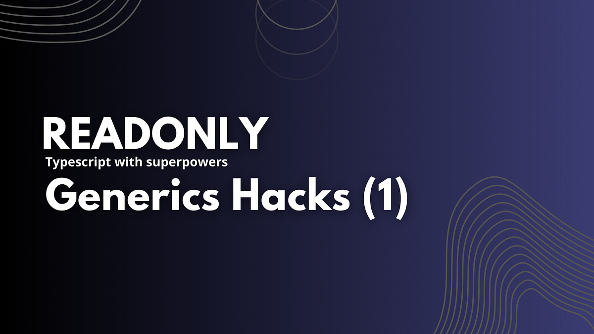 Generics Hacks (1): ReadOnly in Typescript w/ 3 Examples | by Taric Ov ...