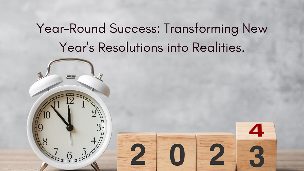 Year-Round Success: Transforming New Year’s Resolutions into Realities | by CeLeste Christopher ...