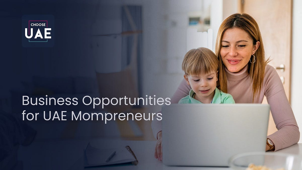 Business Opportunities for UAE Mompreneurs | by Choose UAE | May, 2024 | Medium