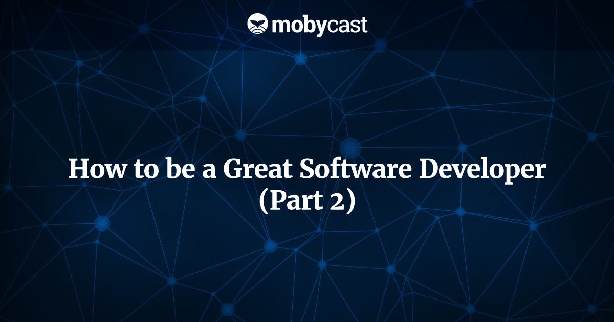 How to Become a Great Software Developer (Part 2) | by Mobycast ...