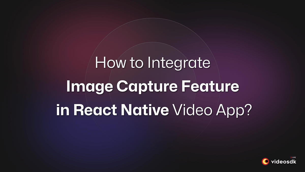 How to Integrate Image Capture in React Native Video Calling App for Android? | Video SDK