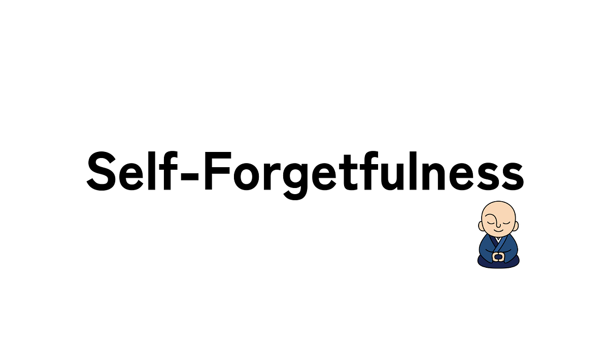 Self-Forgetfulness. Today, I’d like to reflect on why we… | by Hirokio ...